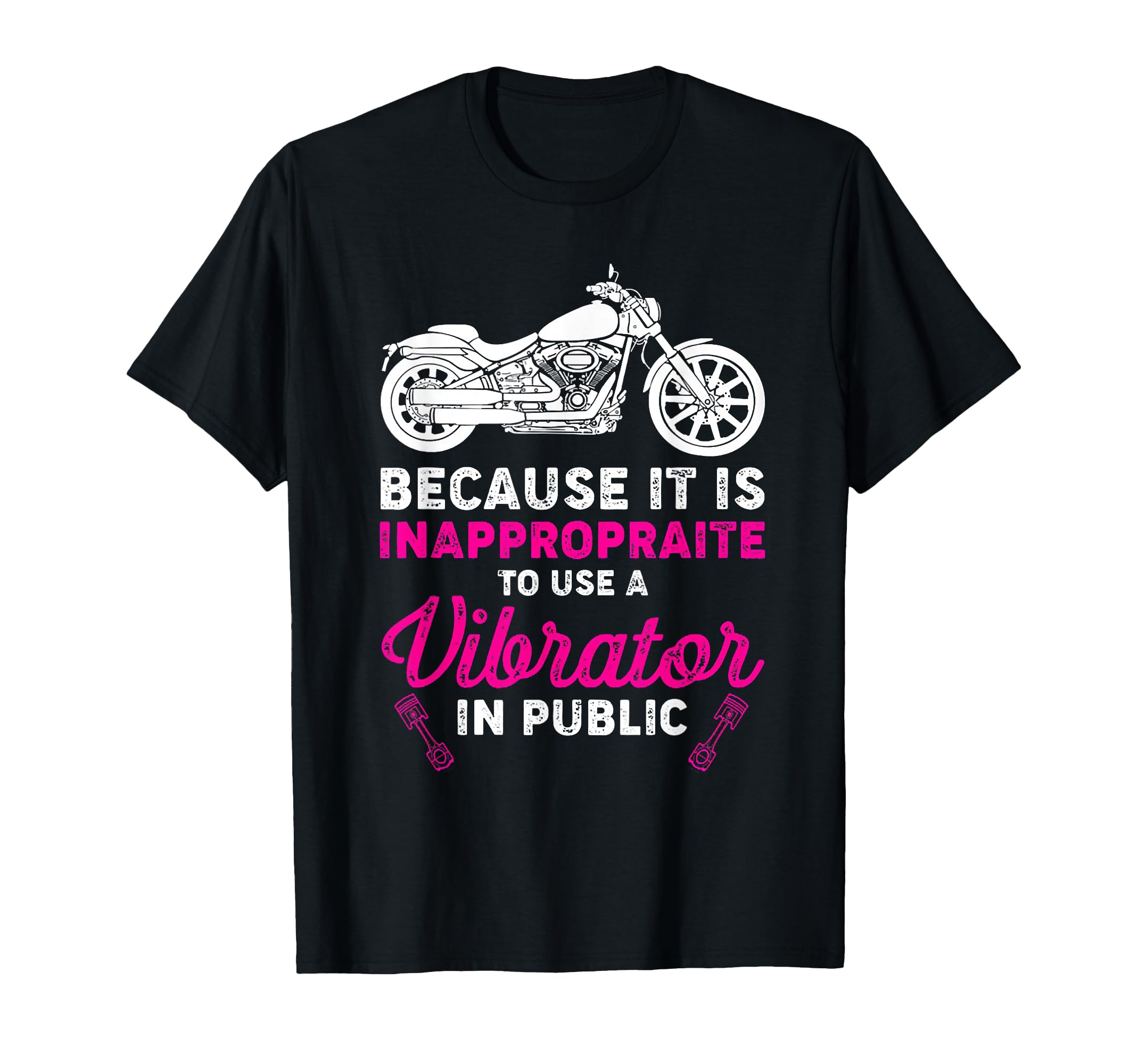 Bike Because It is Inappropraite To Use A Vibrator In Public T-Shirt