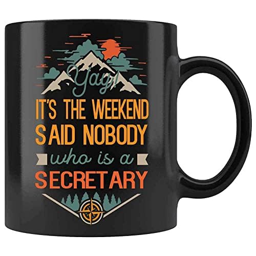 Coffee Mug It's the Weekend Said Nobody Who Is a Secretary Funny Job Mug. Funny Coffee Mug with Sayings Inspirational Black, 11 Oz 625346 205824