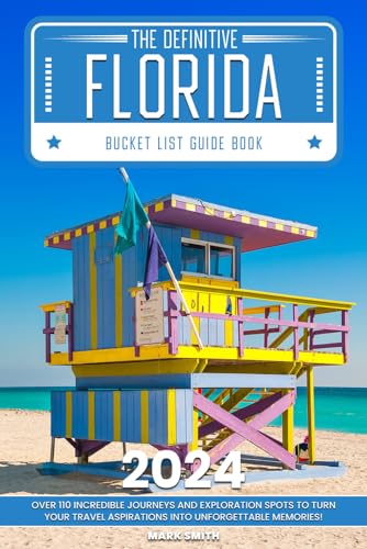 The Definitive Florida Bucket List Guide Book: Over 110 Incredible Journeys and Amazing Spots to Turn Your Travel Aspirations into Unforgettable Memories! | + Florida Map & Journal Log Section