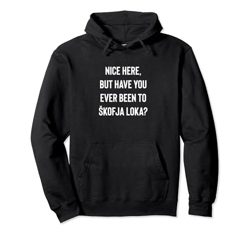 Nice Here But Have You Ever Been To Škofja Loka Pullover Hoodie