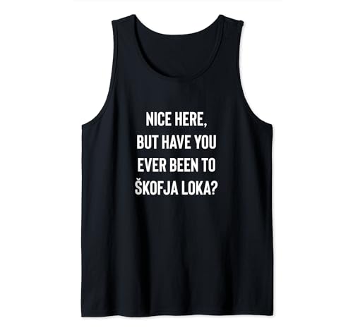 Nice Here But Have You Ever Been To Škofja Loka Tank Top
