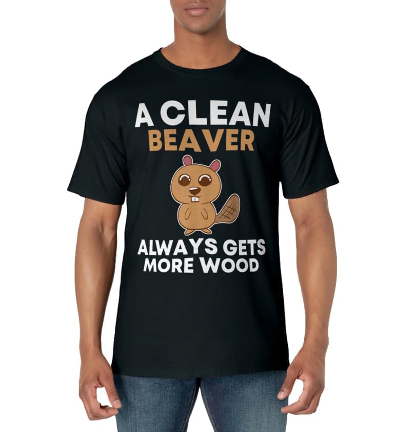 Funny A Clean Beaver Always Gets More Wood Joke Sarcastic T-Shirt