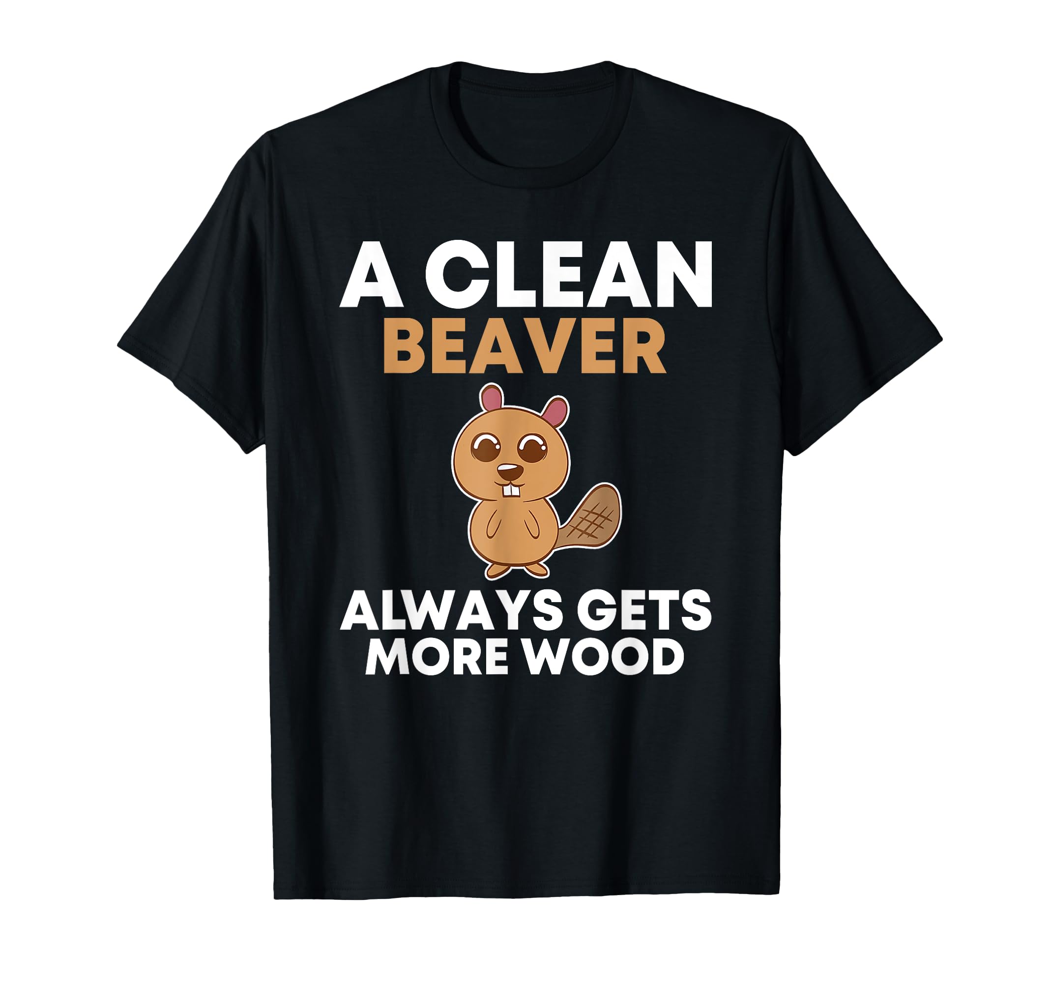 Funny A Clean Beaver Always Gets More Wood Joke Sarcastic T-Shirt
