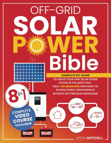Off-Grid Solar Power Bible: Complete Diy Guide to Create Your Own Solar Power System in the Safest Way. Ideal for Beginners Who Want to Achieve Energy Independence Without Any Previous Knowledge