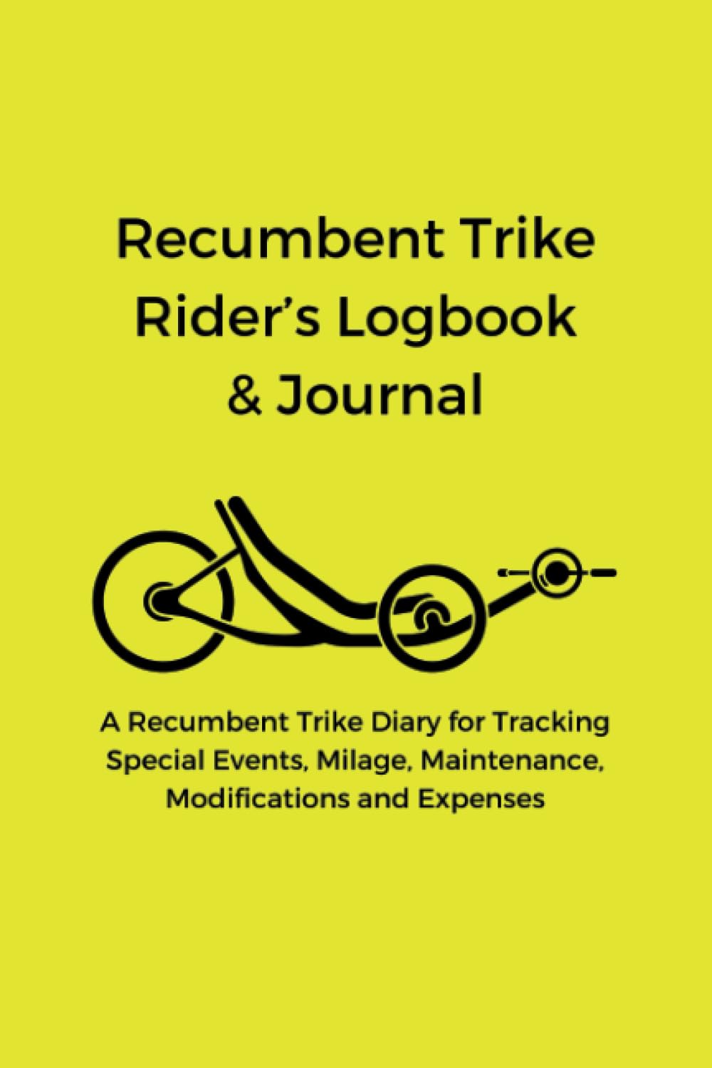 Recumbent Trike Riderās Logbook & Journal: A Recumbent Trike Diary for Tracking Special Events, Milage, Maintenance, Modifications and Expenses