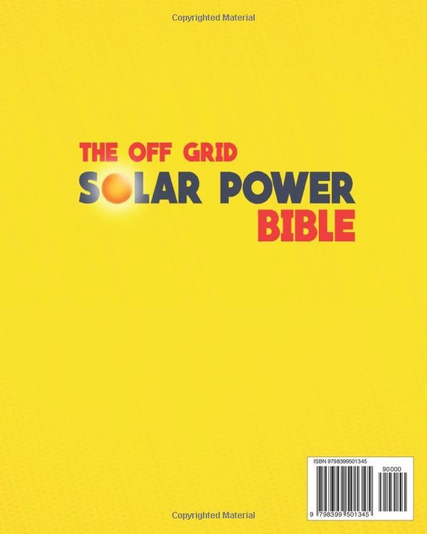THE OFF GRID SOLAR POWER BIBLE: [8 in 1] The Complete How-To Manual for Designing, Installing, and Maintaining Solar Energy Systems for RVs, Cabins, Boats, and Tiny Homes, 2023 Edition