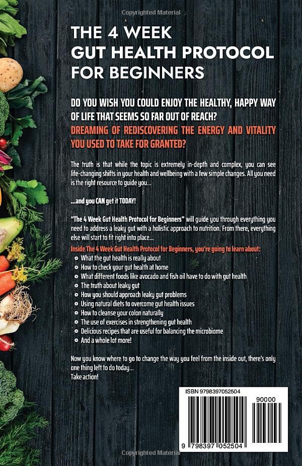 The 4-Week Gut Health Protocol for Beginners: Scientific Approach for A Leaky Gut with Holistic Nutrition to Restore Your Health Inside Out (Best Recipes for Microbiome Health Included)