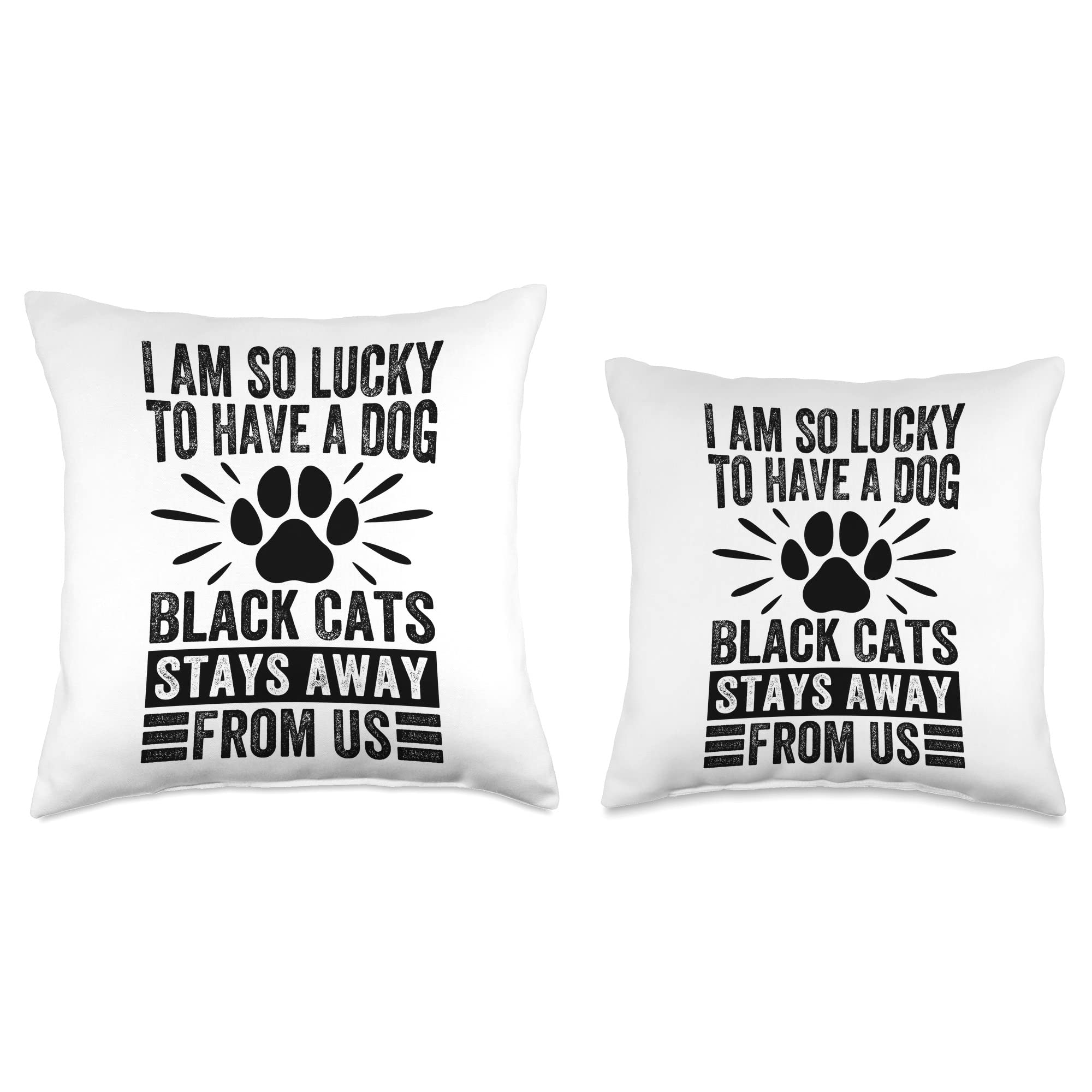 I Am So Lucky To Have A Dog Black Cats Stays Away From Us Throw Pillow
