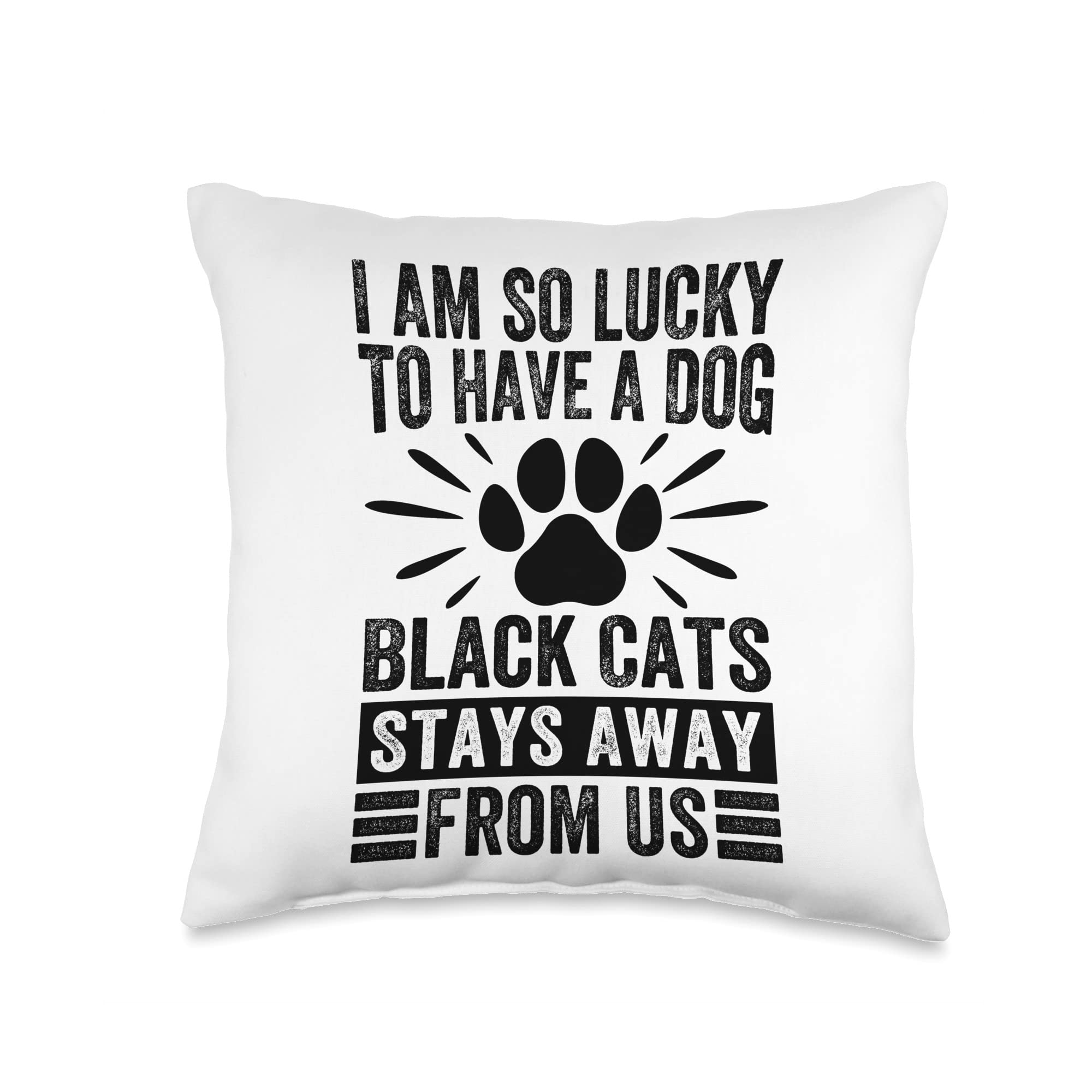 I Am So Lucky To Have A Dog Black Cats Stays Away From Us Throw Pillow