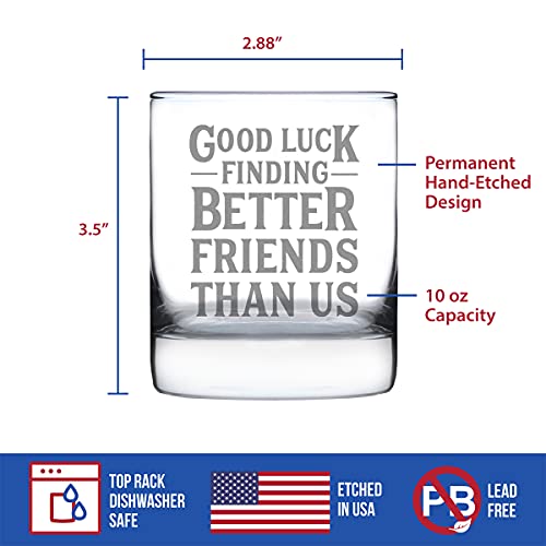 Good Luck Finding Better Friends Than Us - Whiskey Rocks Glass - Funny Farewell Gift For Best Friend Moving Away - 10.25 Oz Glasses