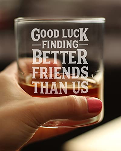 Good Luck Finding Better Friends Than Us - Whiskey Rocks Glass - Funny Farewell Gift For Best Friend Moving Away - 10.25 Oz Glasses