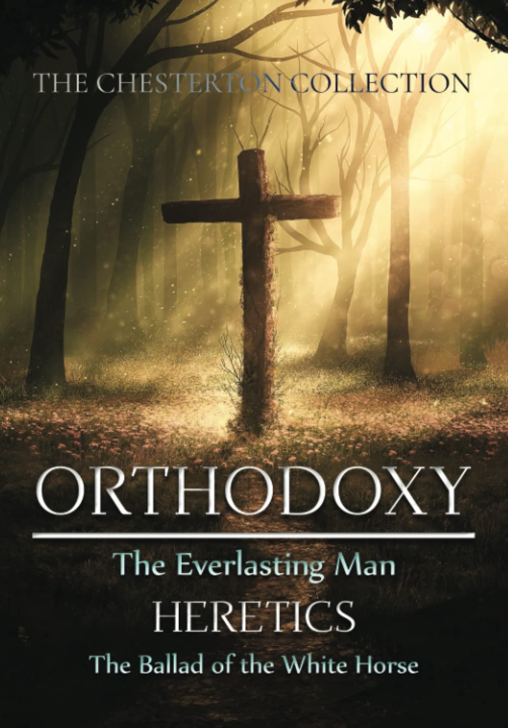 The Chesterton Collection: Orthodoxy, The Everlasting Man, Heretics, & The Ballad of the White Horse