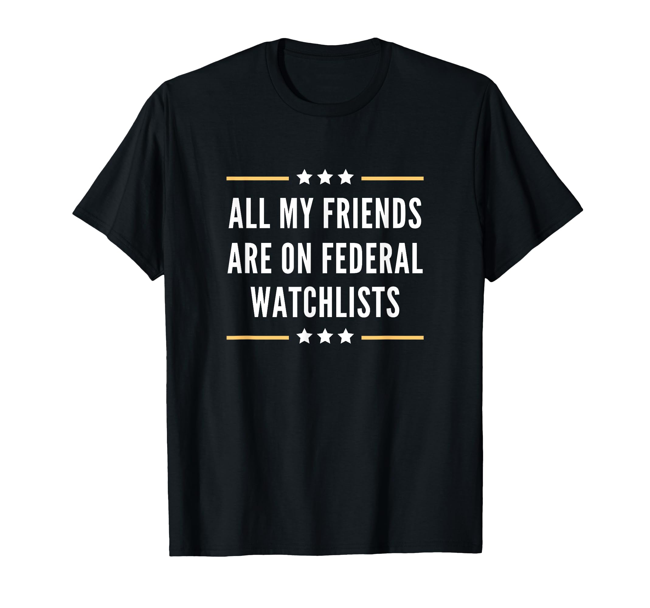 All My Friends Are On Federal Watchlists T-Shirt