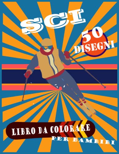Libro da colorare di sci per bambini: carino e unico sci da colorare pagine per ragazzi e ragazze da 4 a 8 anni, grande regalo di vacanza per i bambini che amano gli sport invernali (Italian Edition)