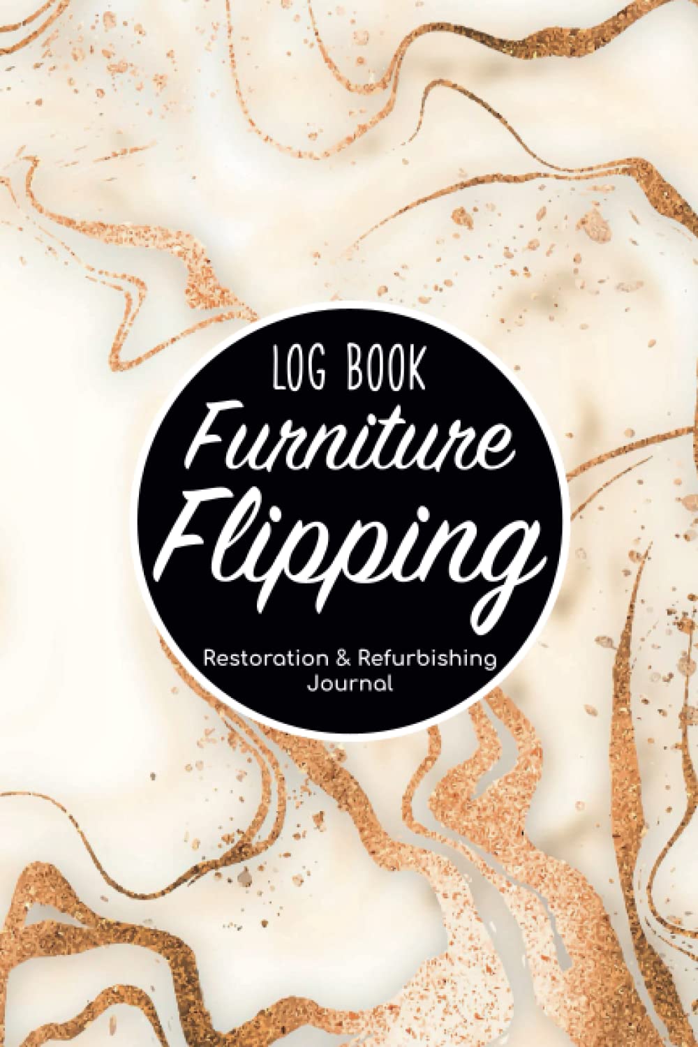Furniture Flipping Log Book - Restoration & Refurbishing Journal: Makeover Painting Notebook/Flip DIY (Do It Yourself) Organizer/Antique & Selling ... Gift/Fixer Upper Sheets for Men & Women