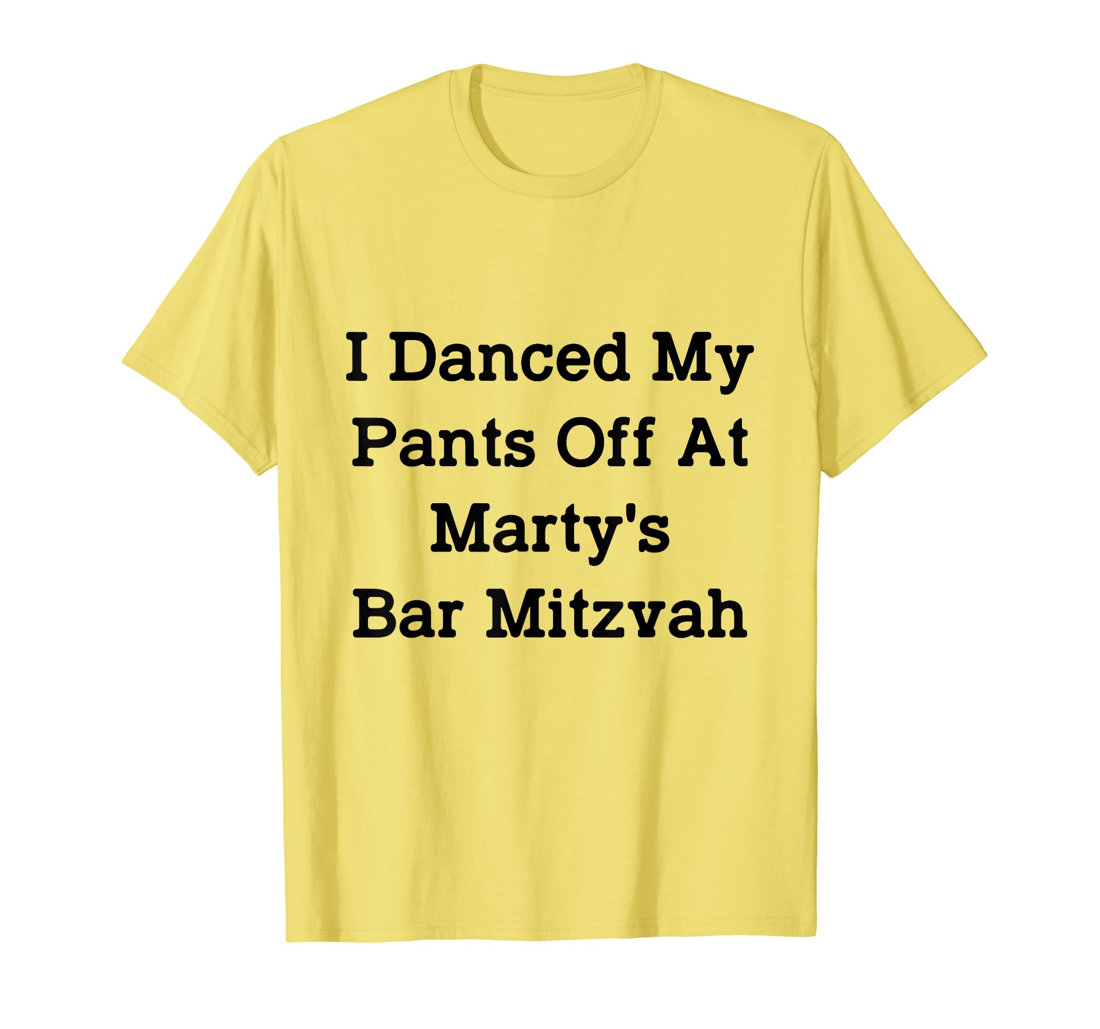 I Danced My Pants Off At Marty's Bar Mitzvah T-Shirt
