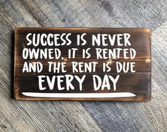 Success is never owned it is rented and the rent is due everyday, Wood Sign, rustic sign, farmhouse sign, home decore