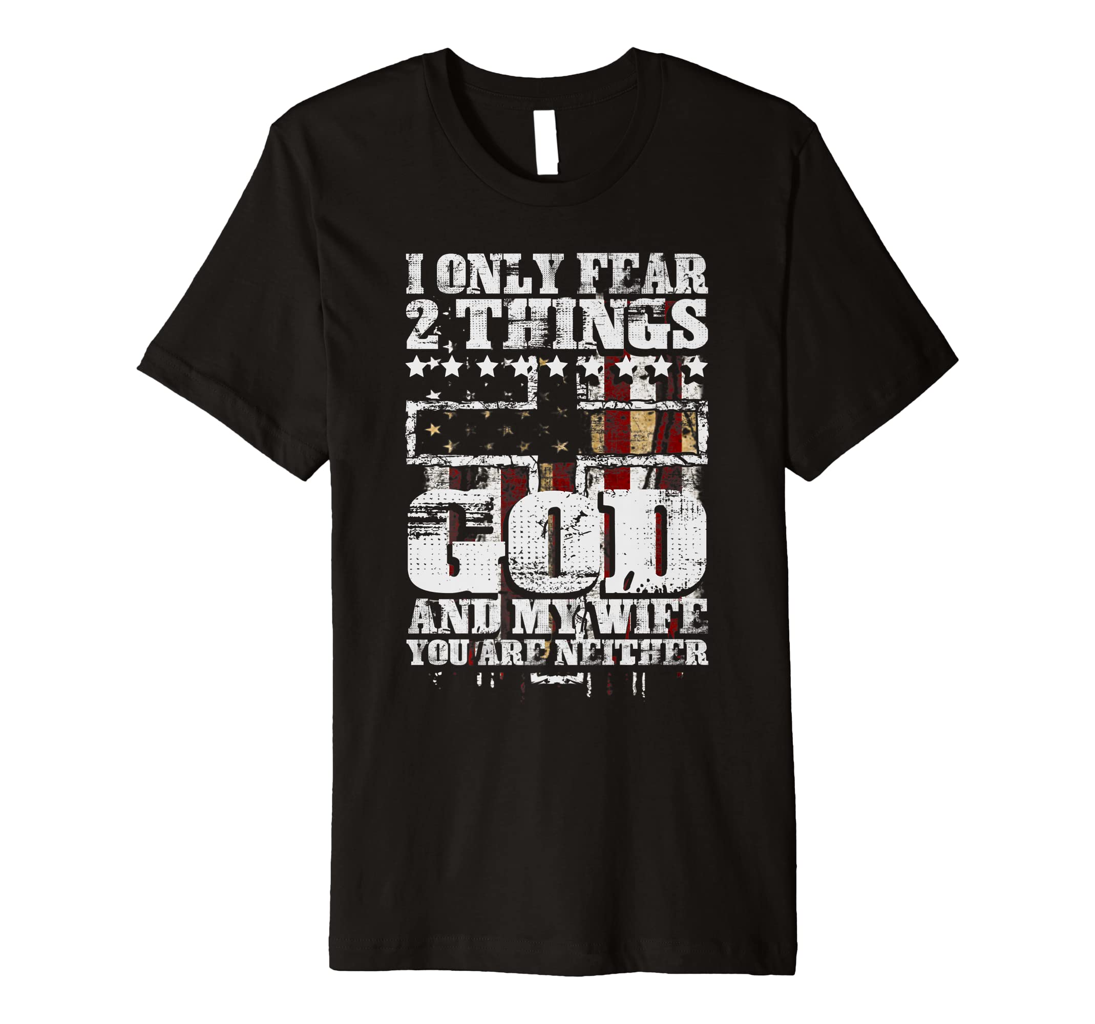 I Only Fear 2 Things God And My Wife Funny Premium T-Shirt