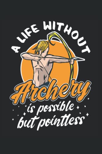 A Life Without Archery Is Possible But Pointless: Taccuino di tiro con l'arco |. Arcieri Journal Regalo |Notebook per lover di tiro freccia |Fiocchi di amante regalo. (Italian Edition)
