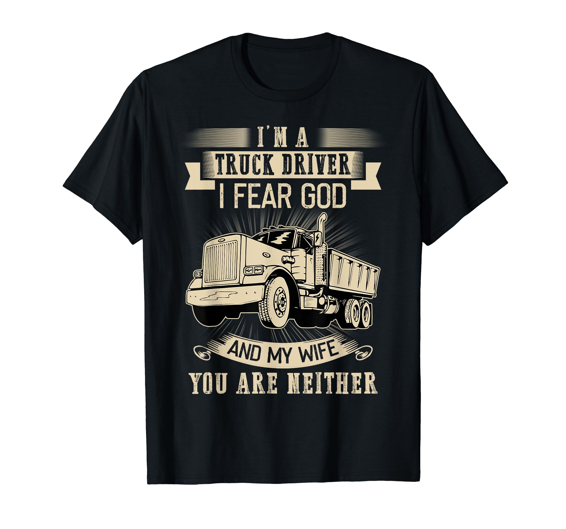 I'm A Truck Driver I Fear God And My Wife - Trucker Gift T-Shirt