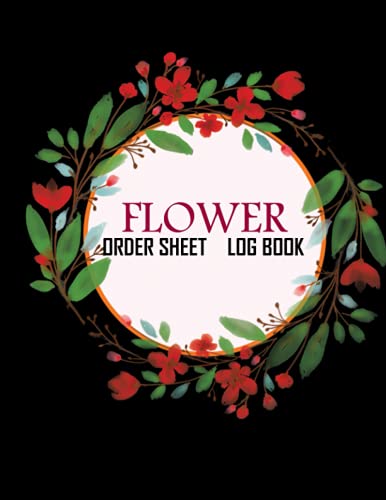 Flower Order Sheet Log Book: Florist Flower Order Tracker and Purchase Organizer For Retailers. Floristry Order Form. Purchase Sales Tracking and Management Journal