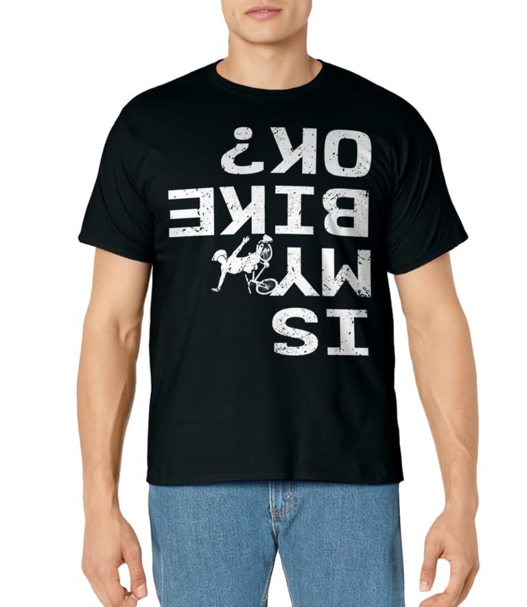 Is My Bike Ok Funny Sarcastic BMX Biker Cycling Cyclist T-Shirt