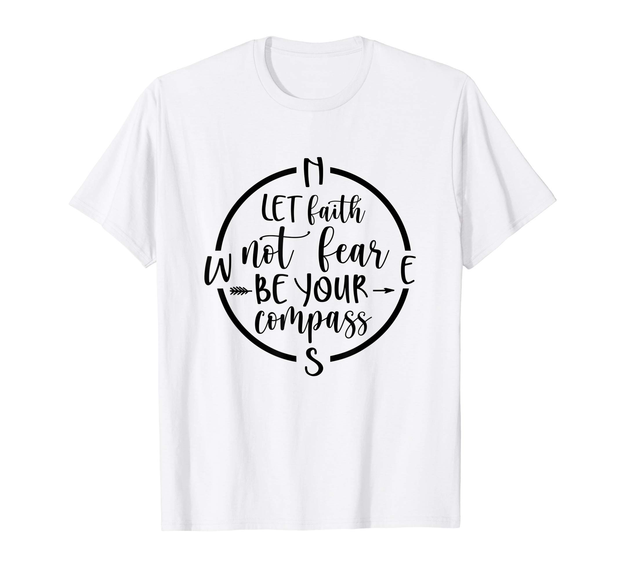 Let Faiths Not Fears Be Ur Compass Christian Faith God Lover T-Shirt
