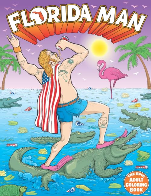 Florida Man the Epic Adult Coloring Book: Outrageous Tales of Misadventure and Mayhem (Florida Man Mayhem)