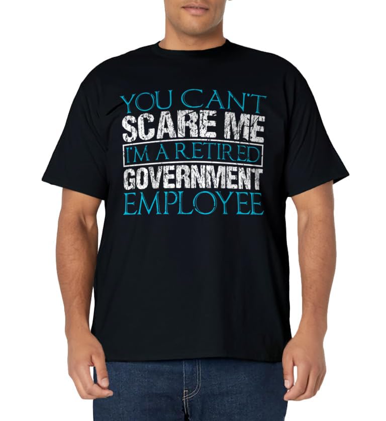 Can't Scare Me Retired Government Employee Federal Worker T-Shirt