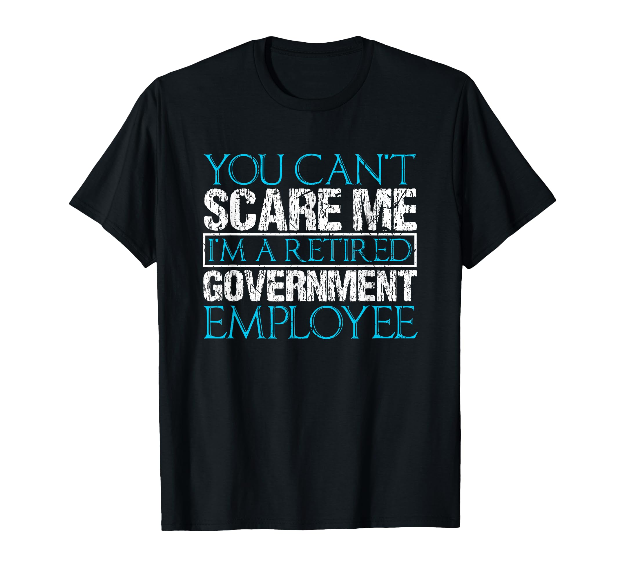 Can't Scare Me Retired Government Employee Federal Worker T-Shirt