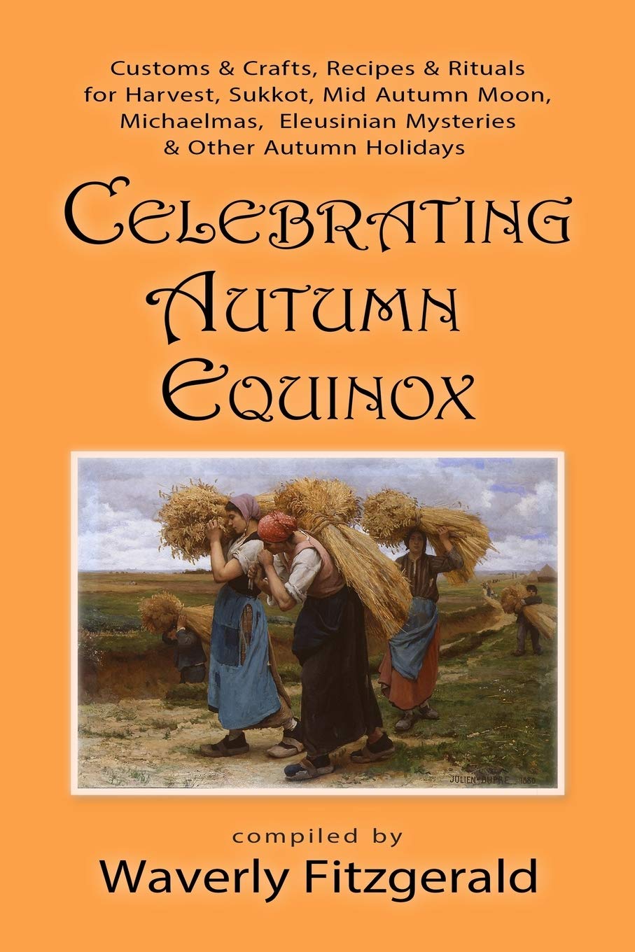 Celebrating Autumn Equinox: Customs & Crafts, Recipes & Rituals for Harvest, Sukkot, Mid Autumn Moon, Michaelmas, Eleusinian Mysteries & Other Autumn Holidays (Celebrating the Seasonal Holidays)