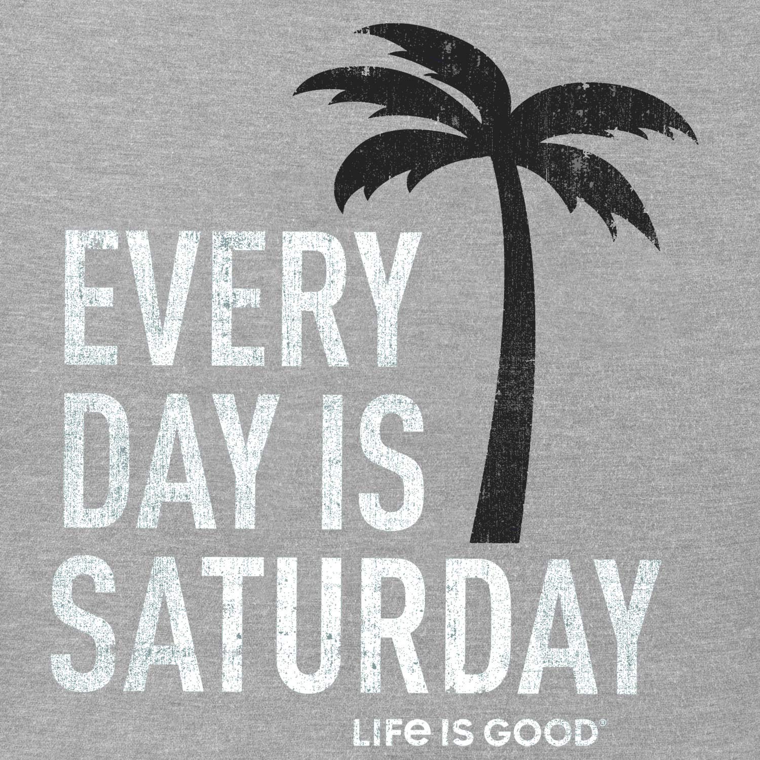 Life is Good. Mens Crusher Tee Every Day is Saturday, Heather Gray-M