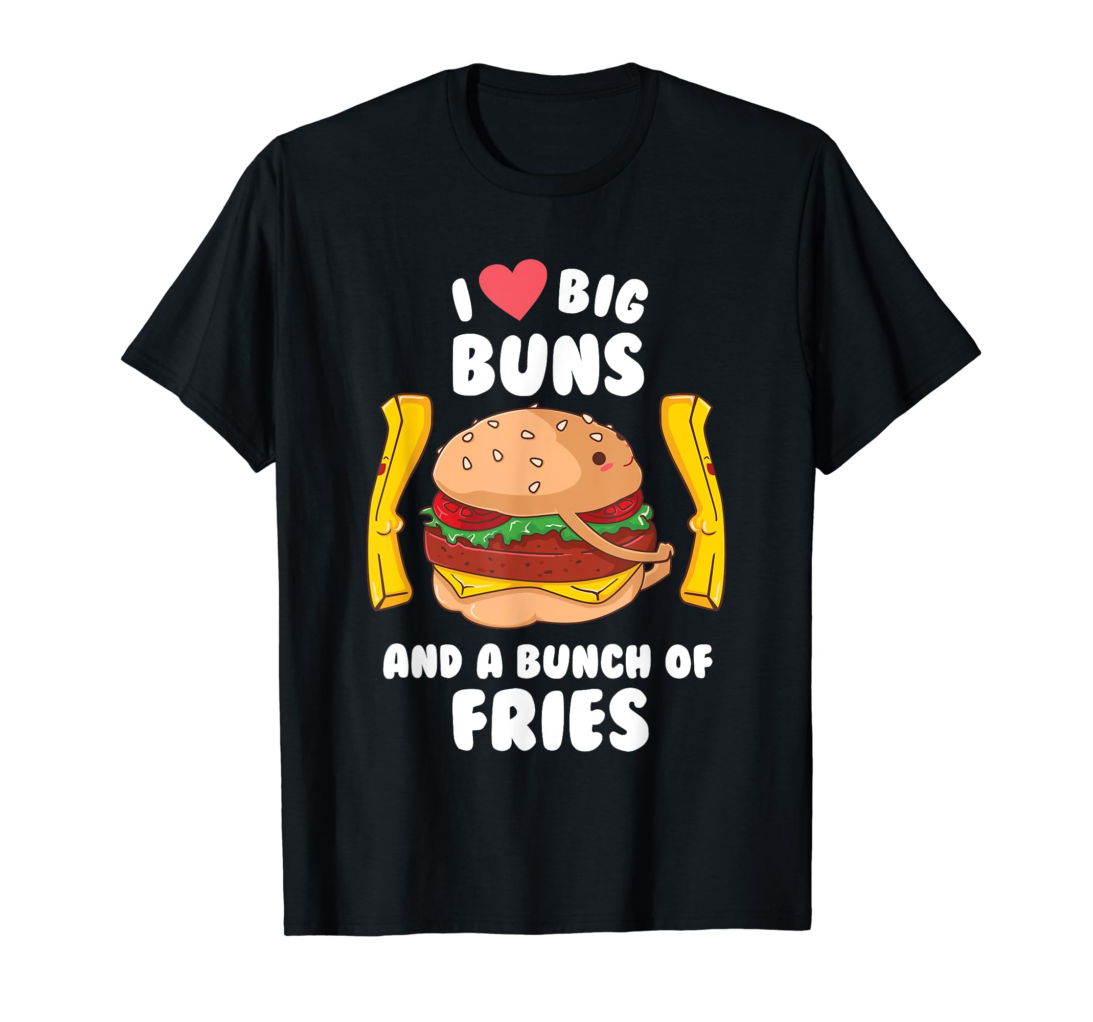 I Like Big Buns And I Cannot Lie Food Lover Fries Hamburger T-Shirt
