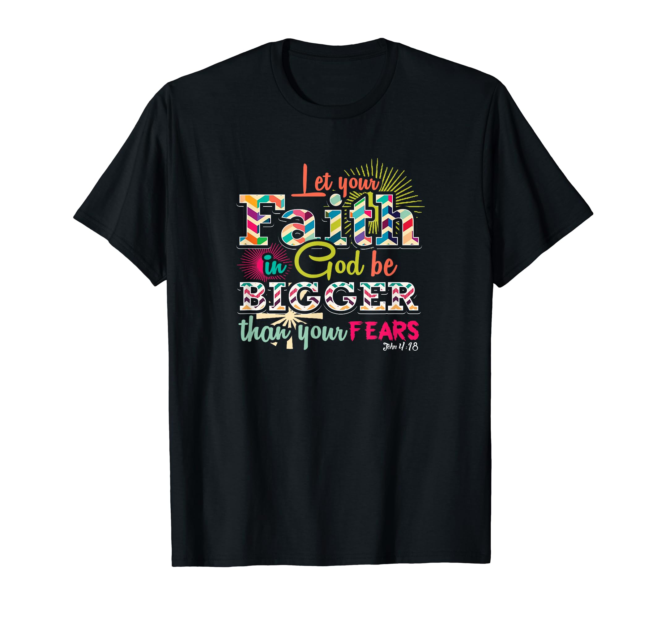 Let Your Faith In God Be Bigger than Your Fears - John 4:18 T-Shirt