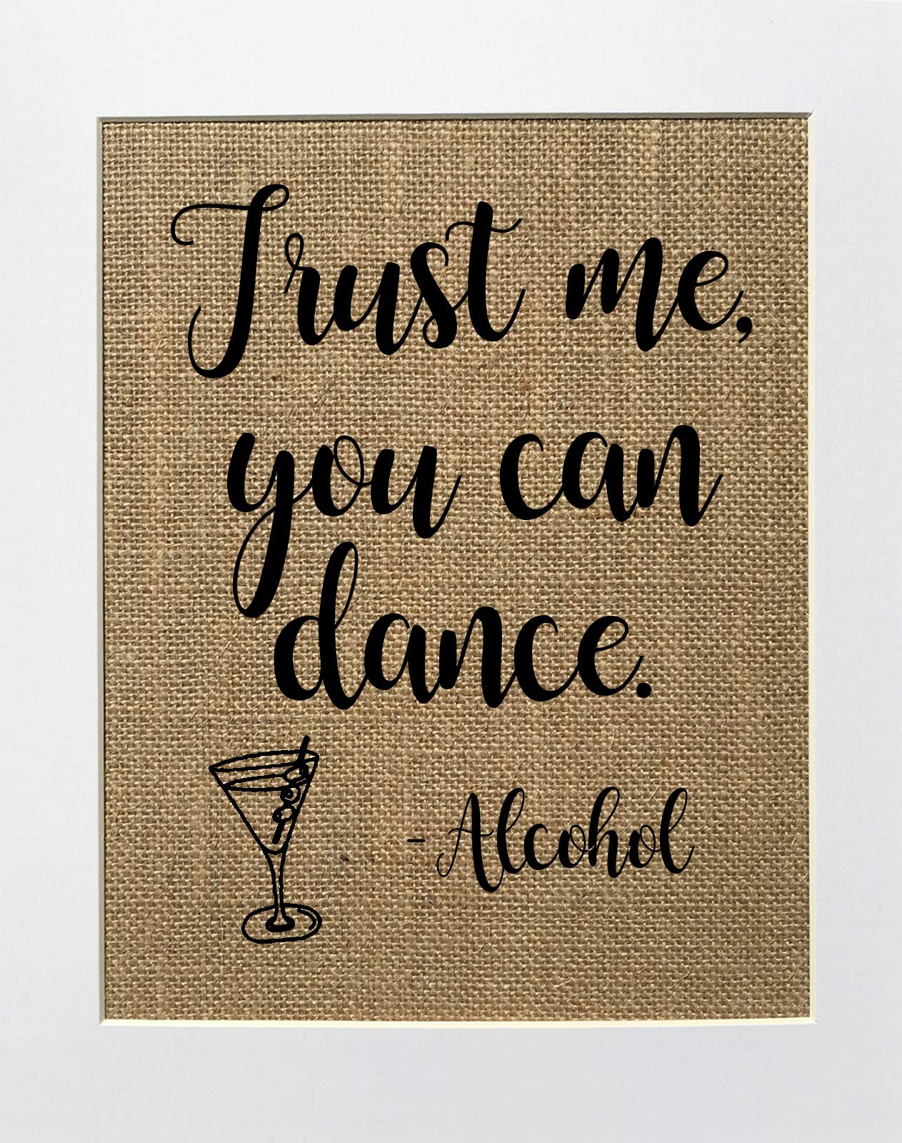 8x10 UNFRAMED Trust Me You Can Dance -Alcohol/Burlap Print Sign/Rustic Country Shabby Chic Vintage Wedding & Party Decor Sign Fun Cocktail Drinks Sign