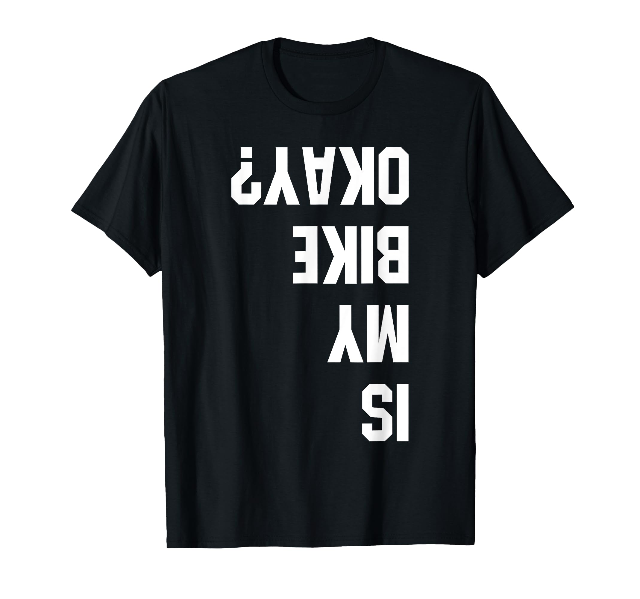Is My Bike Okay? BMX, Mountain T Shirt Dirt Race Funny Gift T-Shirt