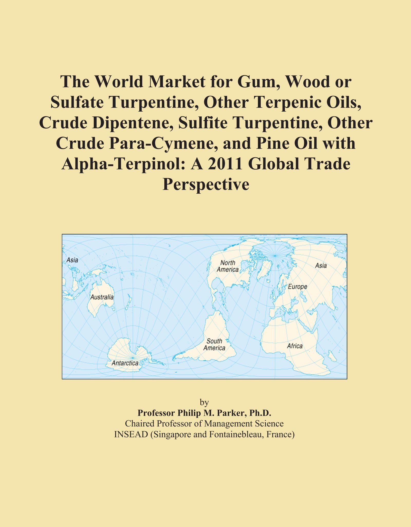 The World Market for Gum, Wood or Sulfate Turpentine, Other Terpenic Oils, Crude Dipentene, Sulfite Turpentine, Other Crude Para-Cymene, and Pine Oil ... A 2011 Global Trade Perspective