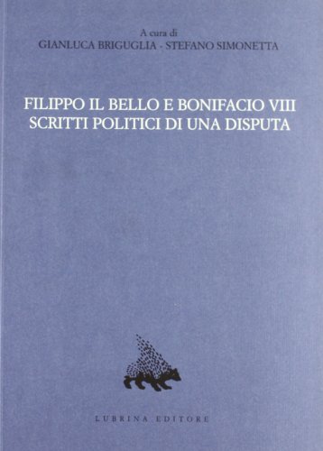 Filippo il Bello e Bonifacio VIII. Scritti politici di una disputa. Vol. 12.