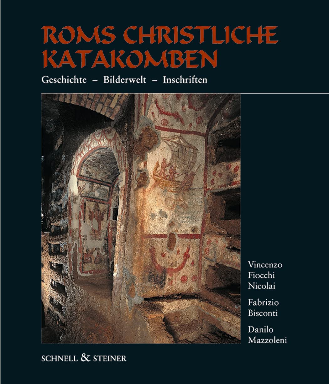 Roms christliche Katakomben. Geschichte - Bilderwelt - Inschriften.