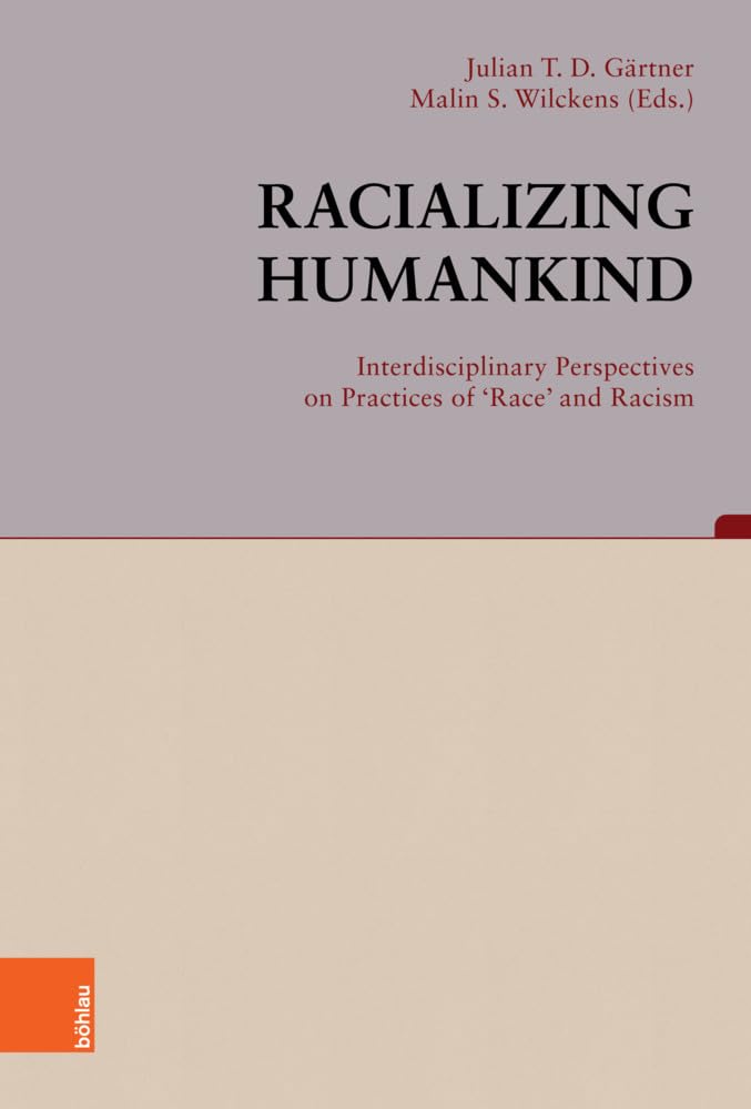 Racializing Humankind: Interdisciplinary Perspectives on Practices of Race and Racism (Beitrage Zur Geschichtskultur, 43) (German Edition)