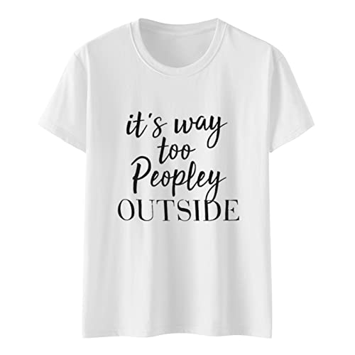 Womens Round Neck Short Sleeve Top It's Way Too Peopley Outside Funny Letter Print Tshirt White