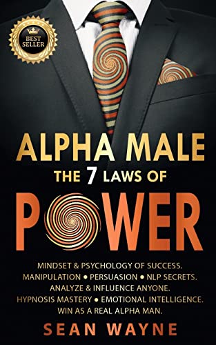 ALPHA MALE the 7 Laws of POWER: Mindset & Psychology of Success. Manipulation, Persuasion, NLP Secrets. Analyze & Influence Anyone. Hypnosis Mastery ... Win as a Real Alpha Man. NEW VERSION