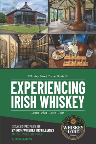 Whiskey Lore's Travel Guide to Experiencing Irish Whiskey: Learn, Plan, Taste, Tour (Experience Whiskey)