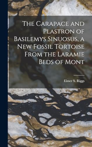 The Carapace and Plastron of Basilemys Sinuosus, a new Fossil Tortoise From the Laramie Beds of Mont