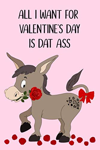 All I Want for Valentine's Day is Dat Ass: Blank Lined Journal, Funny gift idea for Couples, for Her or for Him (Snarky, Sassy and a little Naughty)