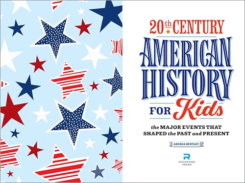 20th Century American History for Kids: The Major Events that Shaped the Past and Present (History by Century)
