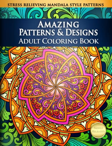 Amazing Patterns and Designs Adult Coloring Book : Stress Relieving Mandala Style Patterns