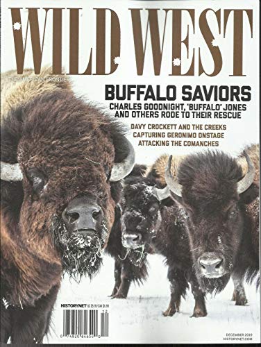 WILD WEST MAGAZINE, THE AMERICAN FRONTIER BUFFALO SAVIORS DECEMBER, 2019 NO.4