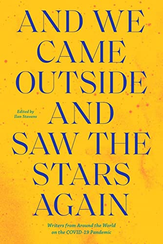 And We Came Outside and Saw the Stars Again: Writers from Around the World on the COVID-19 Pandemic