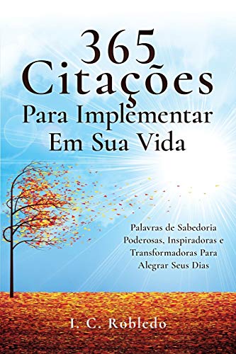 365 Citaçþes Para Implementar Em Sua Vida: Palavras de Sabedoria Poderosas, Inspiradoras e Transformadoras Para Alegrar Seus Dias (Domine Sua Mente, Transforme Sua Vida) (Portuguese Edition)